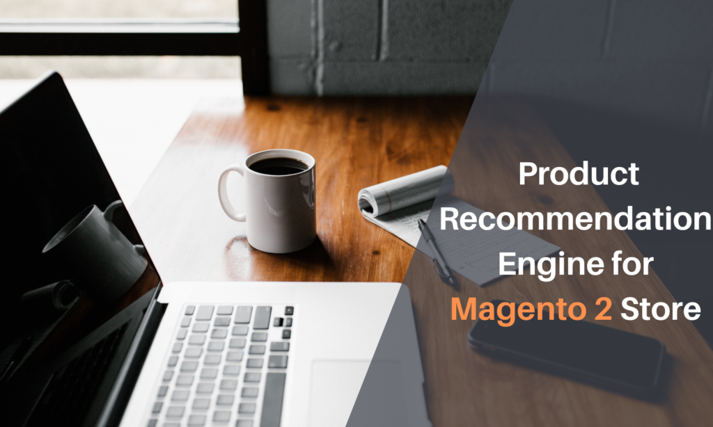 Why Product Recommendation Engine Best for Magento 2 Store?