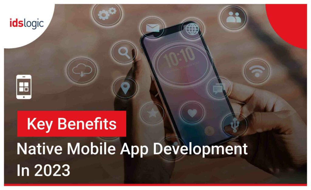 What are Key Benefits of Native Mobile App Development in 2023