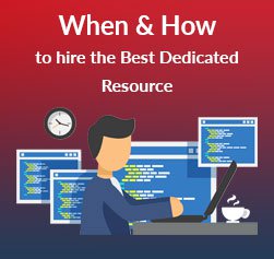 When and How to Hire the Best Dedicated Resource for Your Project