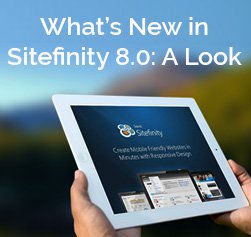 What's New in Sitefinity 8.0: A Look